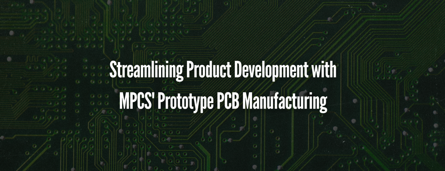 Streamlining Product Development with MPCS' Prototype PCB Manufacturing ...